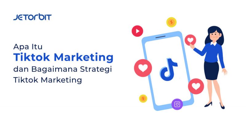 Apa Itu TikTok Marketing dan Bagaimana Strategi TikTok Marketing