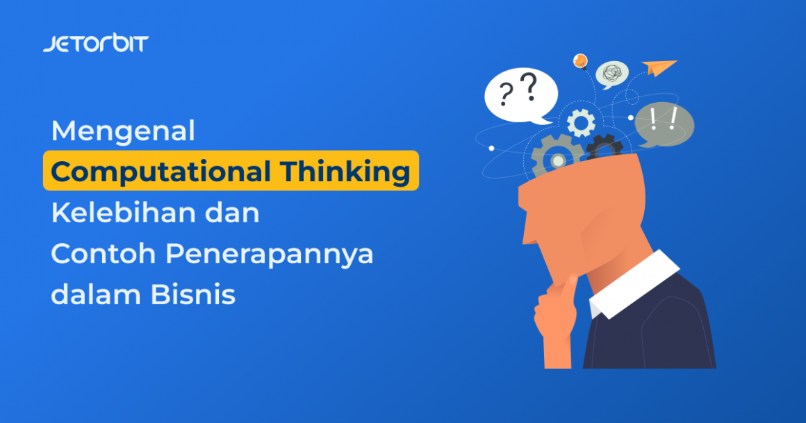 Computational Thinking, Kelebihan, dan Contoh Penerapan dalam Bisnis