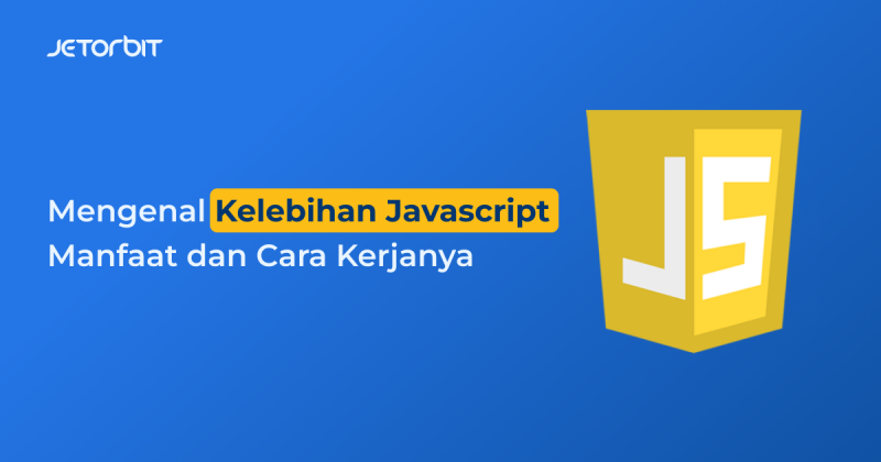 Mengenal Kelebihan JavaScript, Manfaat, dan Cara Kerjanya