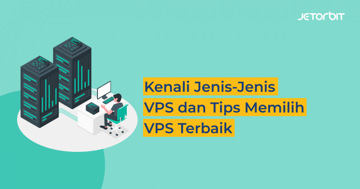 Kenali Jenis-Jenis VPS dan Tips Memilih VPS Terbaik