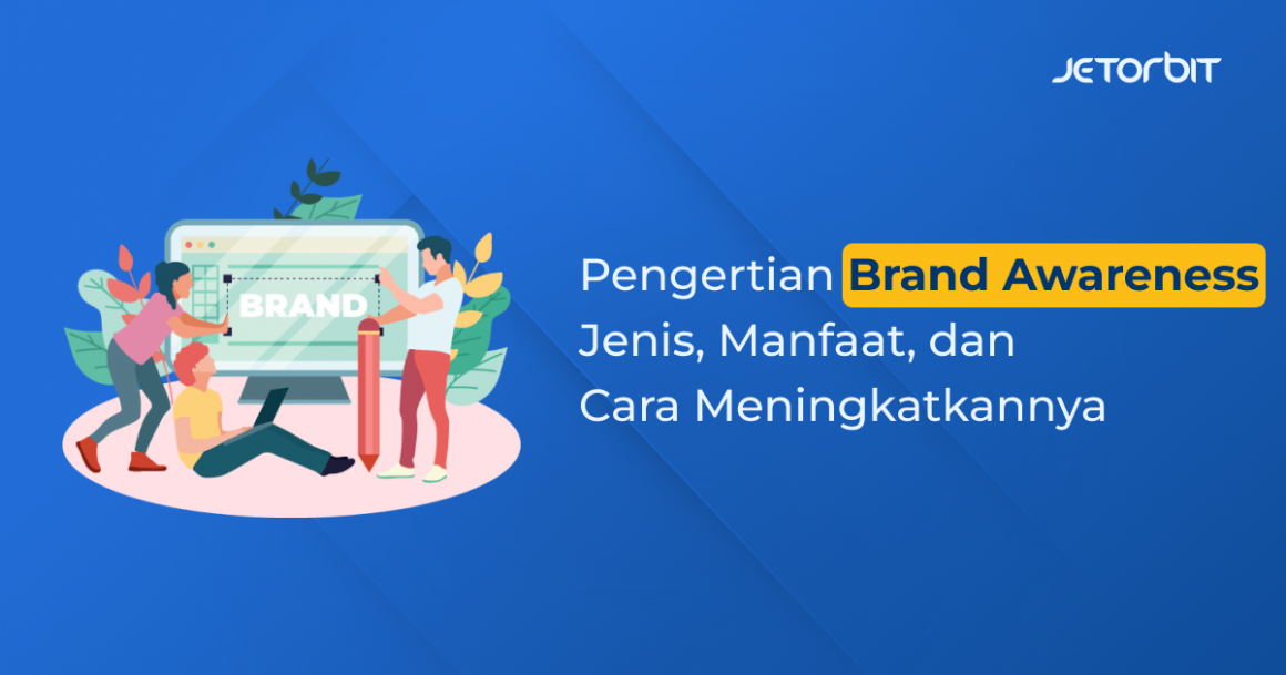 Pengertian Brand Awareness, Jenis, Manfaat, dan Cara Meningkatkannya