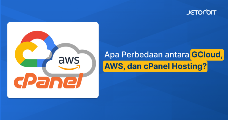 Apa Perbedaan antara GCloud, AWS, dan cPanel Hosting?