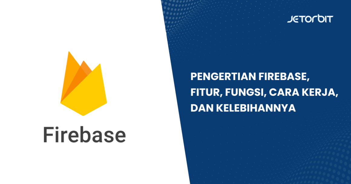 Pengertian Firebase, Fitur, Fungsi, Cara Kerja, dan Kelebihannya