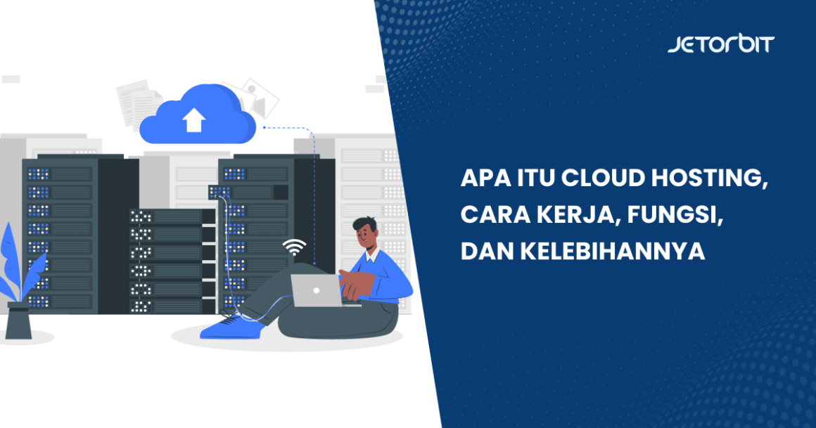 Apa Itu Cloud Hosting, Cara Kerja, Fungsi, dan Kelebihannya