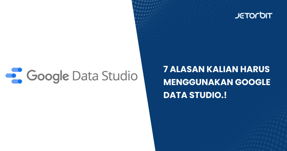 7 Alasan Kalian Harus Menggunakan Google Data Studio.!