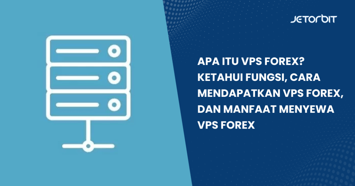 Apa itu VPS Forex, Fungsi VPS Forex dan Cara Mendapatkannya