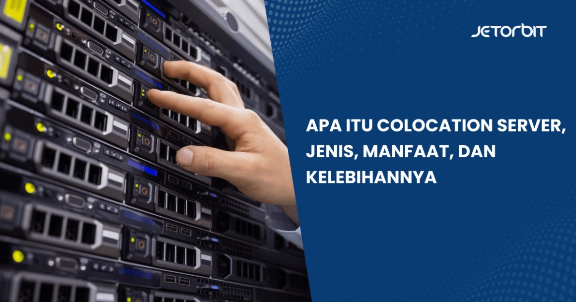 Apa Itu Colocation Server, Jenis, Manfaat, dan Kelebihannya