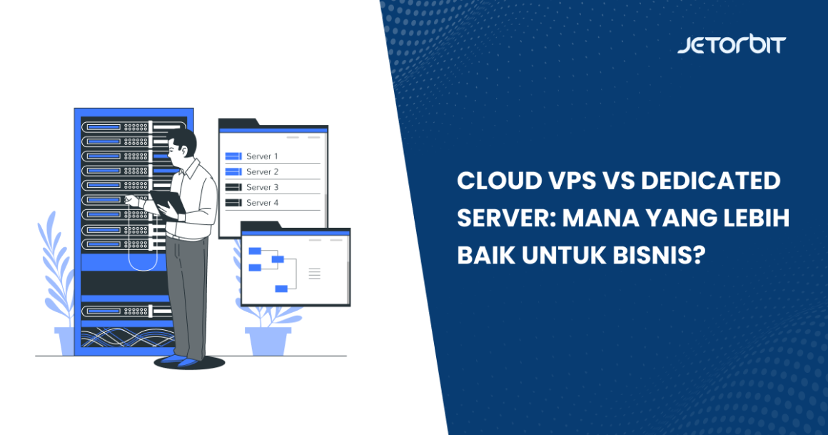 Cloud VPS vs Dedicated Server Mana yang Lebih Baik untuk Bisnis