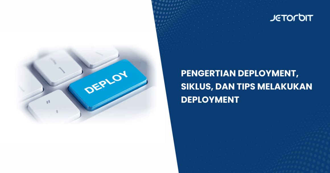 Pengertian Deployment, Siklus, dan Tips Melakukan Deployment