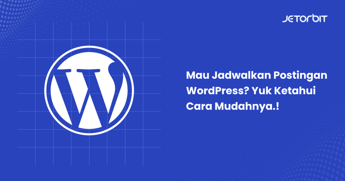 Mau Jadwalkan Postingan WordPress? Ketahui Cara Mudahnya