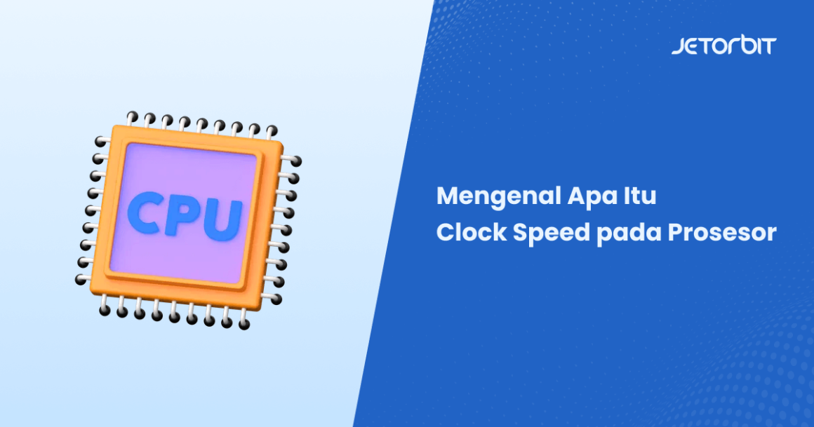 Mengenal Apa Itu Clock Speed pada Prosesor - Jetorbit Blog