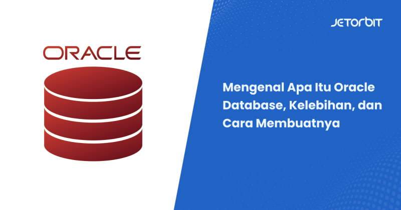 Apa Itu Oracle Database, Kelebihan, dan Cara Membuatnya