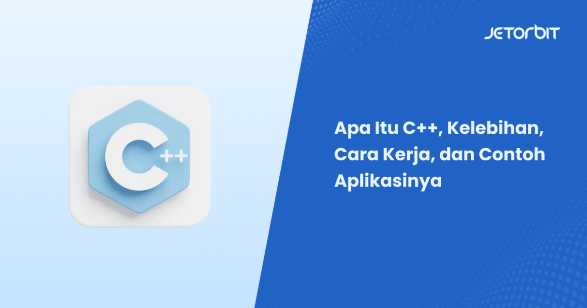 Apa Itu C++, Kelebihan, Cara Kerja, dan Contoh Aplikasinya