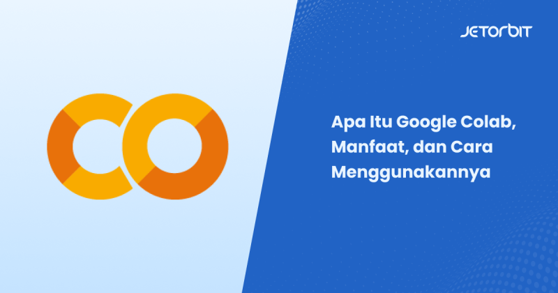 Apa Itu Google Colab, Manfaat, dan Cara Menggunakannya