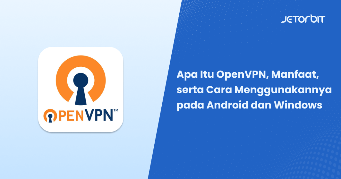 Apa Itu OpenVPN, Manfaat, serta Cara Menggunakannya
