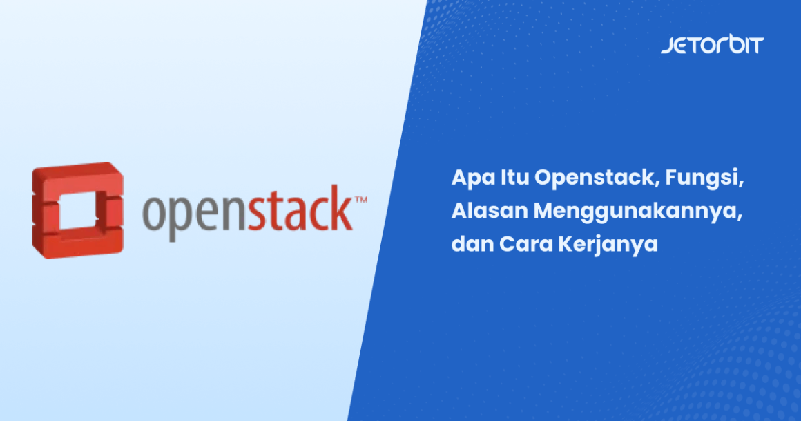 Apa Itu Openstack, Alasan Menggunakannya, dan Cara Kerjanya