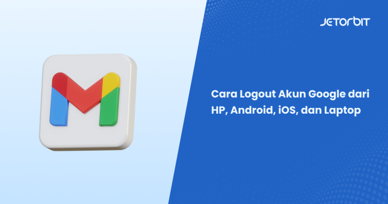 Cara Logout Akun Google dari HP, Android, iOS, dan Laptop