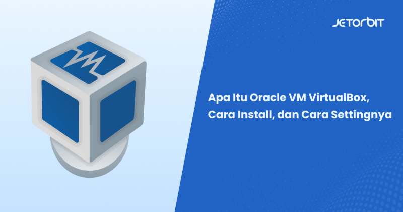 Apa Itu Oracle VM VirtualBox, Cara Install, dan Cara Setting