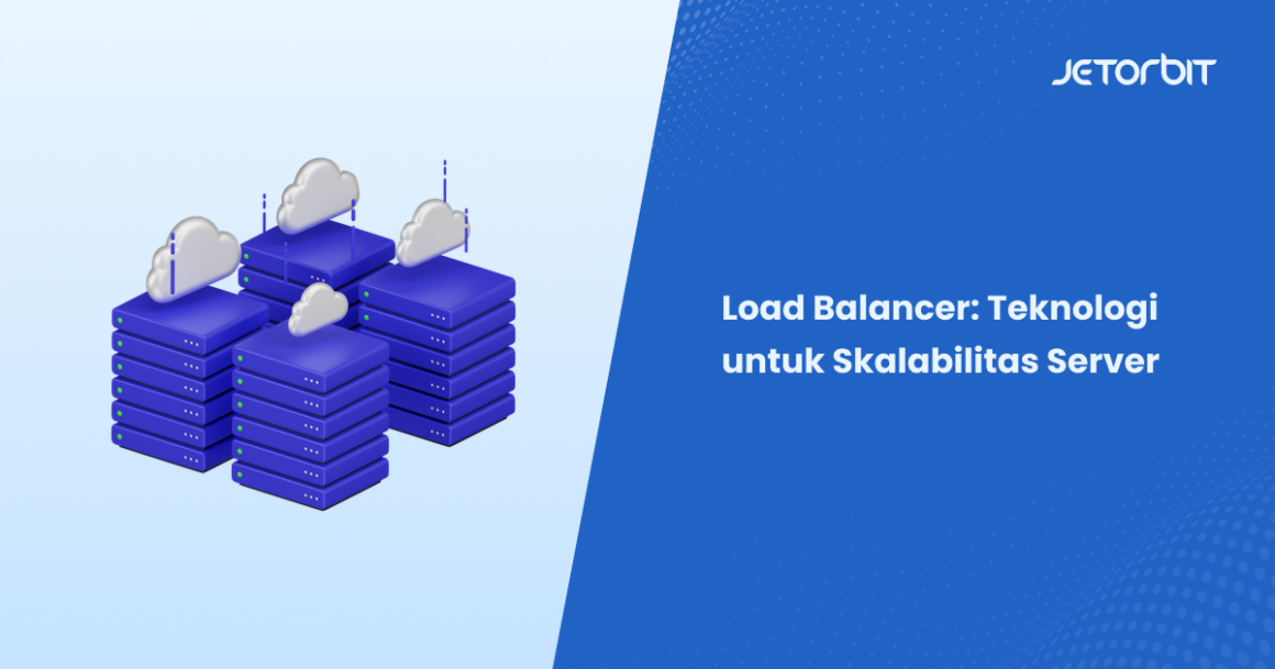 Load Balancer: Teknologi untuk Skalabilitas Server - Jetorbit Blog