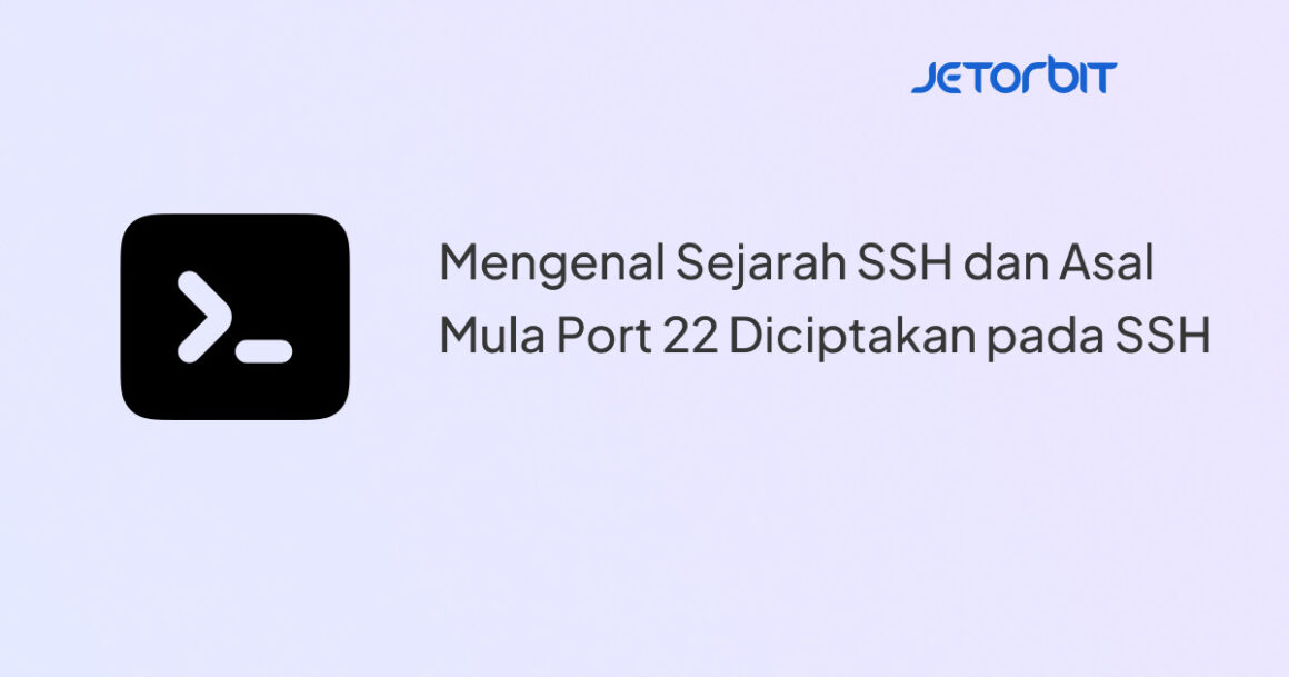 Mengenal Sejarah SSH dan Asal Mula Port 22 Diciptakan pada SSH - Jetorbit Blog