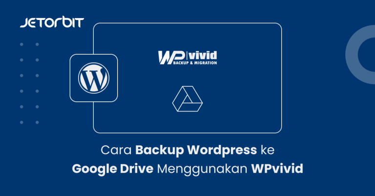 Cara Backup Wordpress ke Google Drive Menggunakan WPvivid - Panduan Hosting Jetorbit