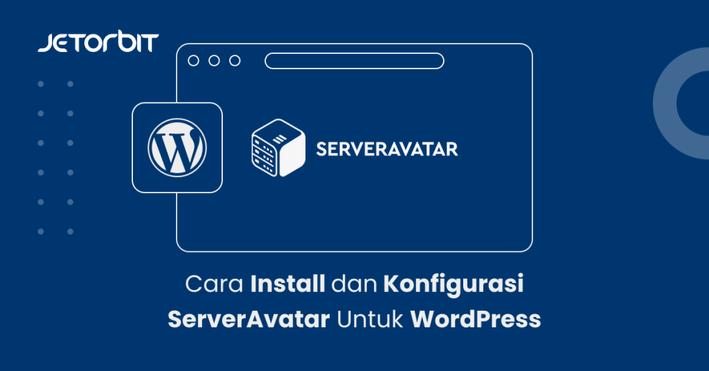 Cara Install dan Konfigurasi ServerAvatar Untuk WordPress Pada VPS - Panduan Hosting Jetorbit